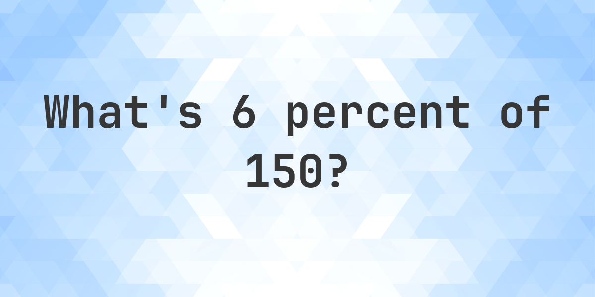 What is 6 percent of 150? - Calculatio