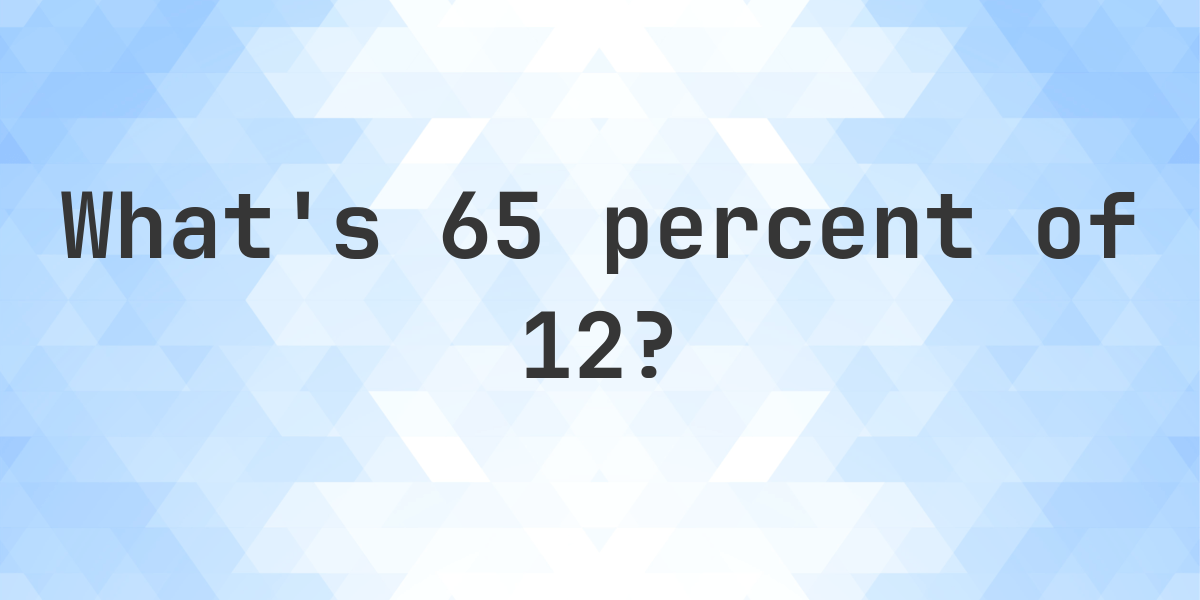 What is 65 percent of 12? - Calculatio