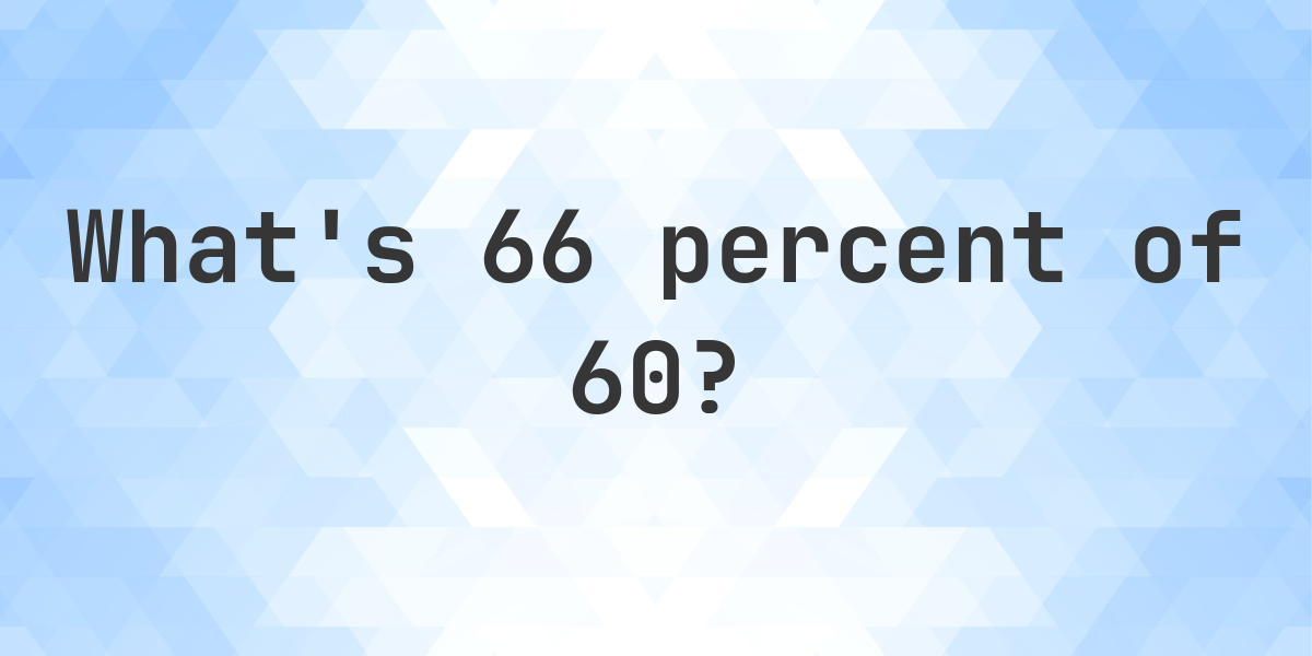 What is 66 percent of 60? - Calculatio