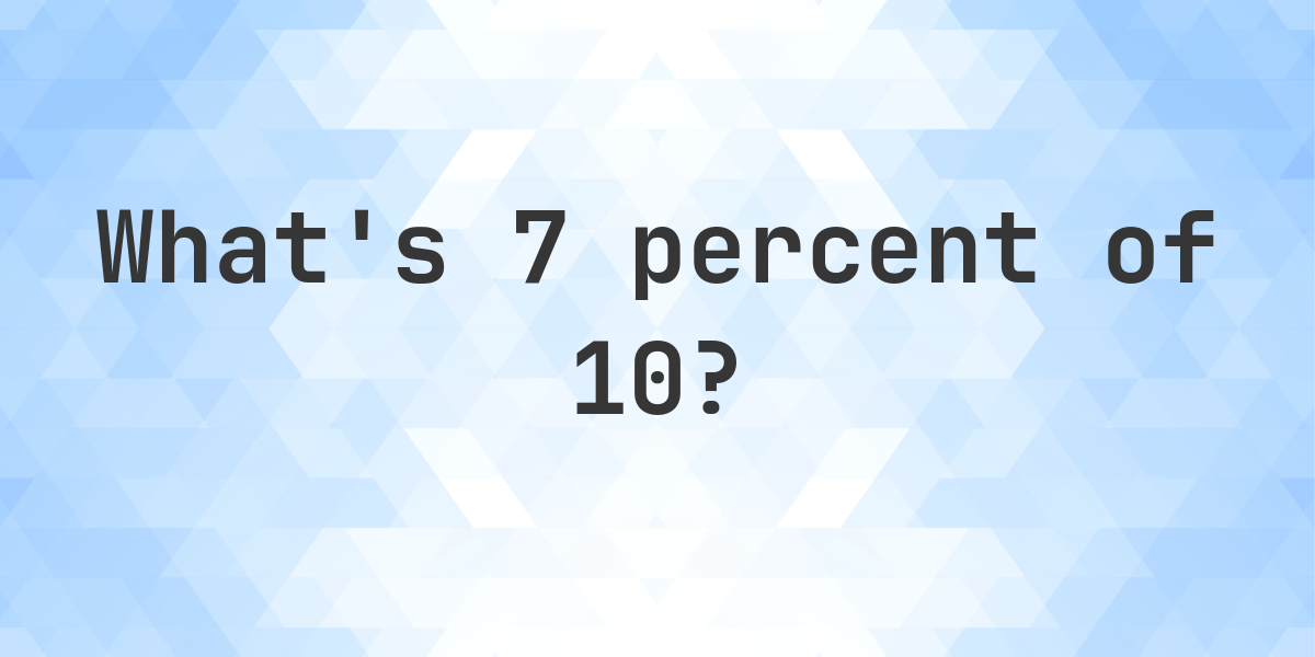 What is 7 percent of 10? - Calculatio