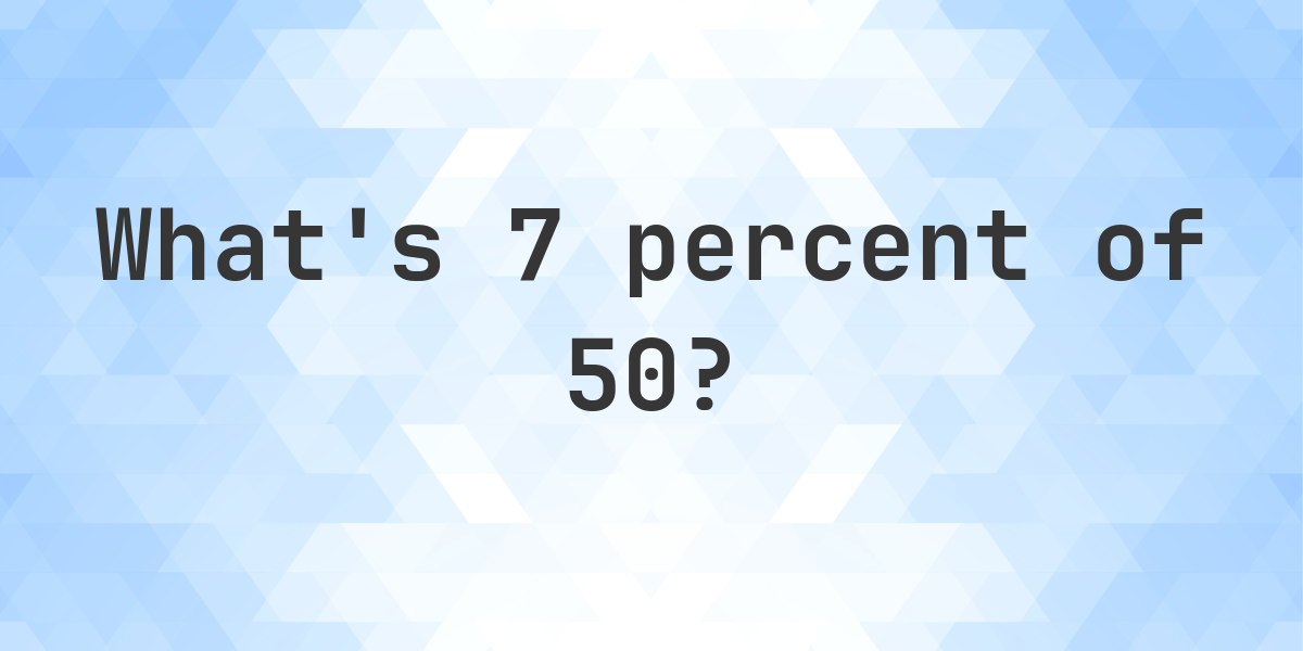 What is 7 percent of 50? - Calculatio