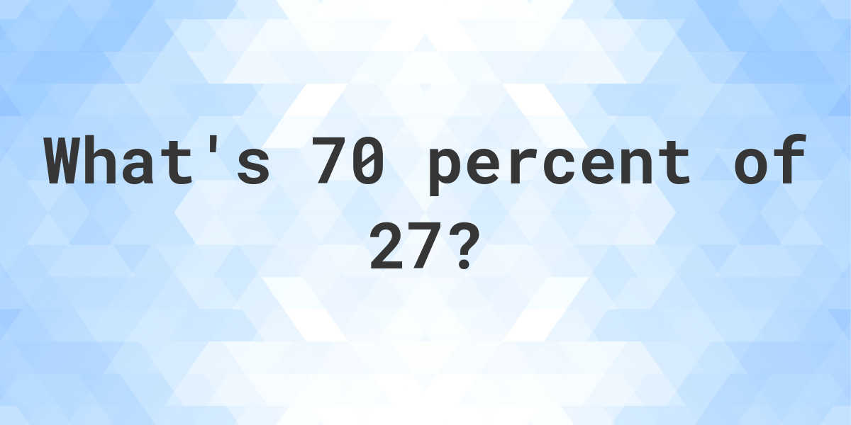 What is 70 percent of 27? - Calculatio