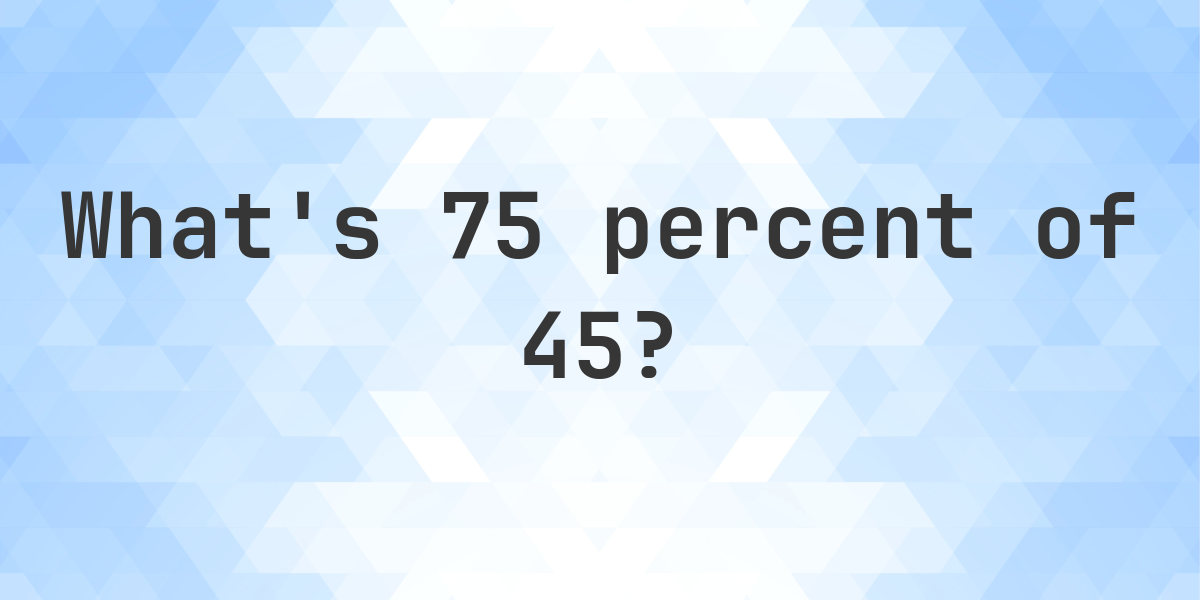 What is 75 percent of 45? - Calculatio