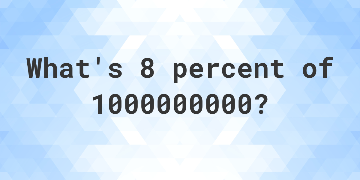 What is 8 percent of 1000000000? - Calculatio