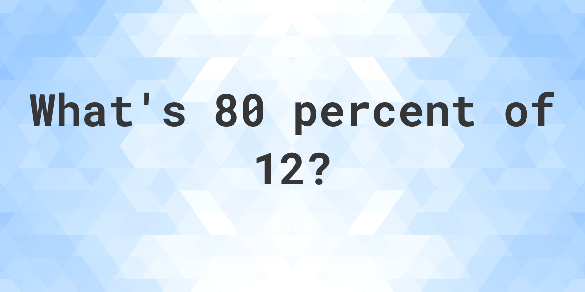 What is 80 percent of 12? - Calculatio