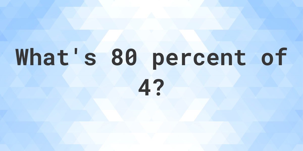 What is 80 percent of 4? - Calculatio