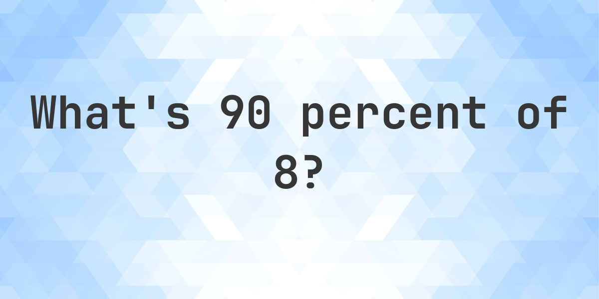 What is 90 percent of 8? - Calculatio