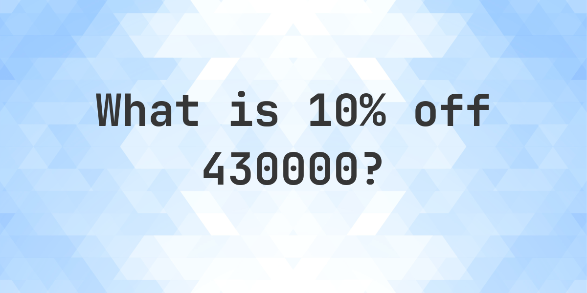 What is 10% off 430000? - Calculatio