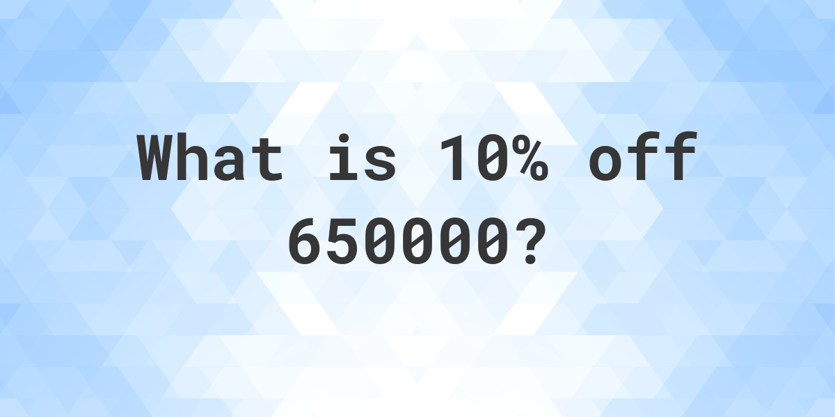 What is 10% off 650000? - Calculatio