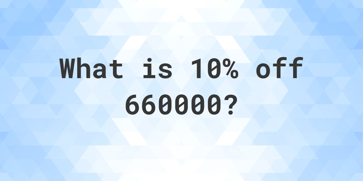 What is 10% off 660000? - Calculatio
