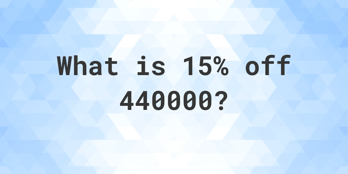 What is 15% off 440000? - Calculatio