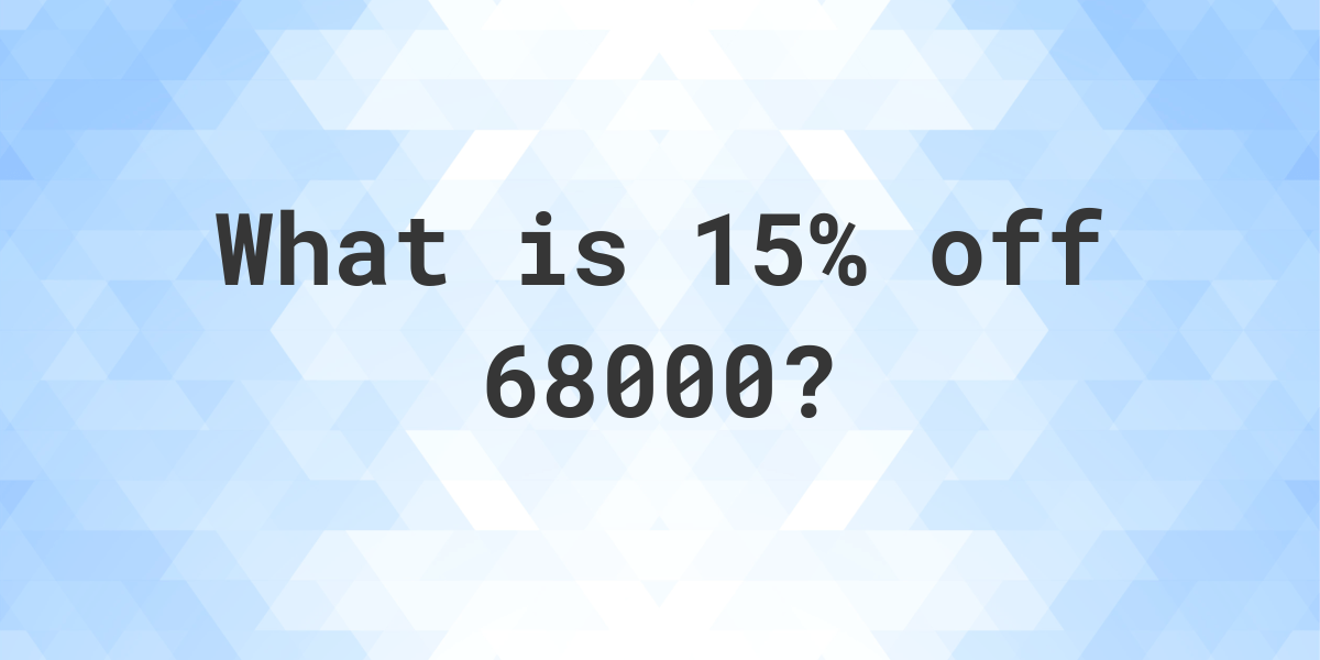 What is 15% off 68000? - Calculatio