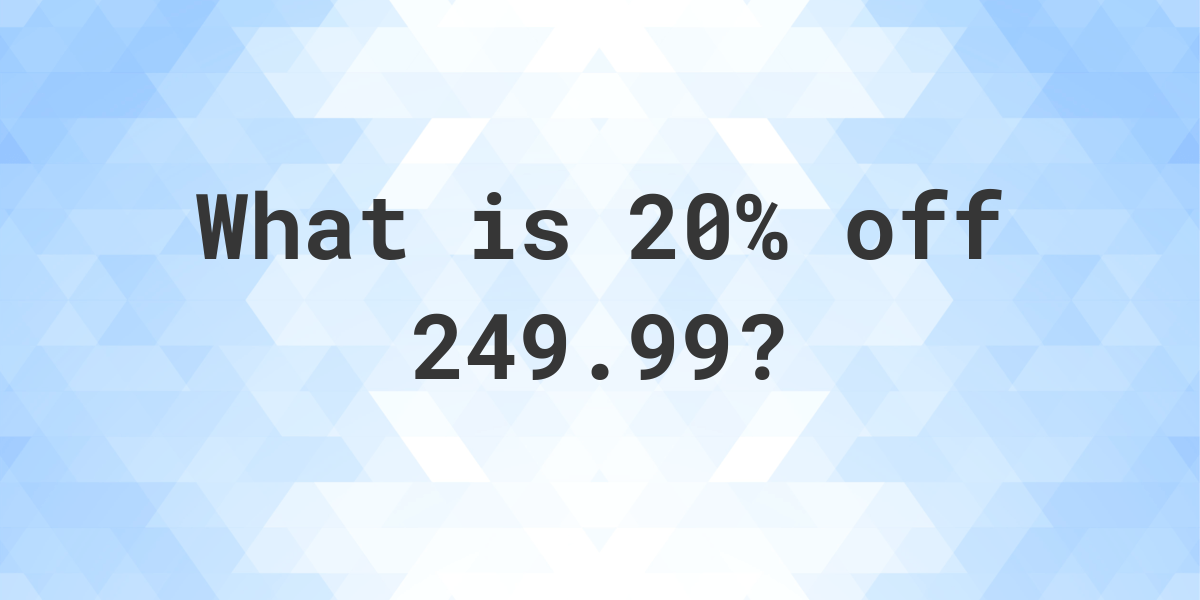 What is 20% off 249.99? - Calculatio