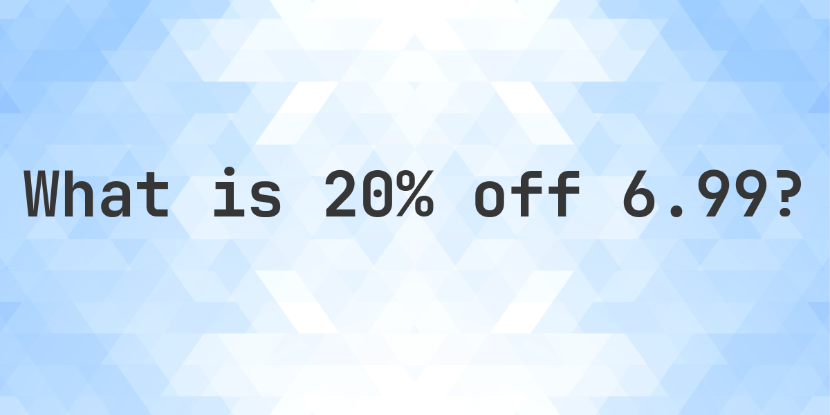 What is 20% off 6.99? - Calculatio