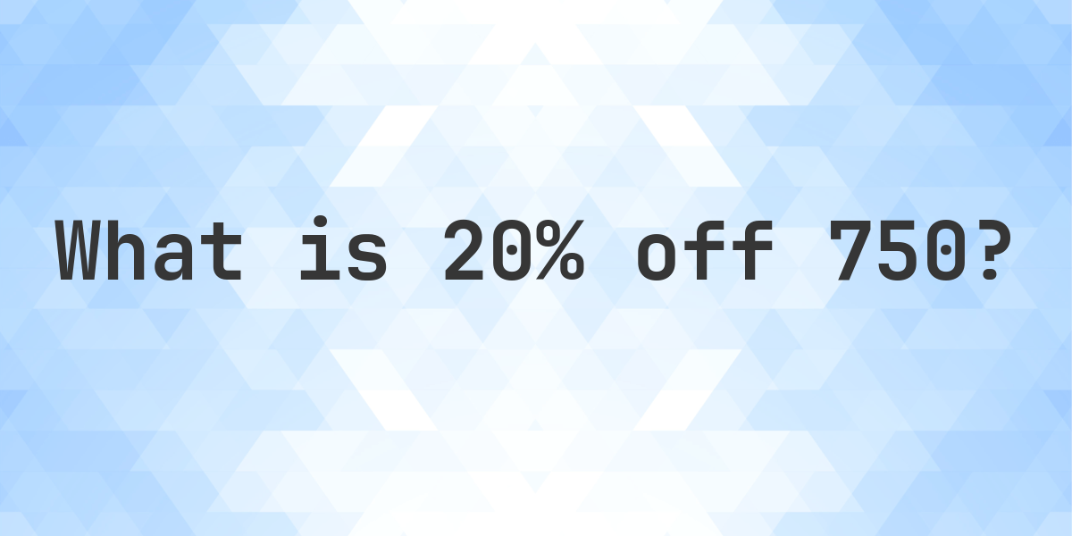 What is 20% off 750? - Calculatio