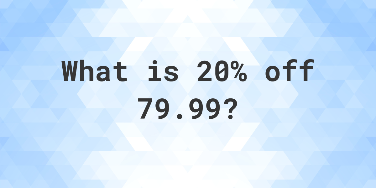 What is 20% off 79.99? - Calculatio