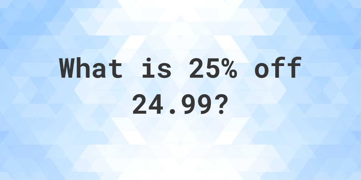 What is 25% off 24.99? - Calculatio