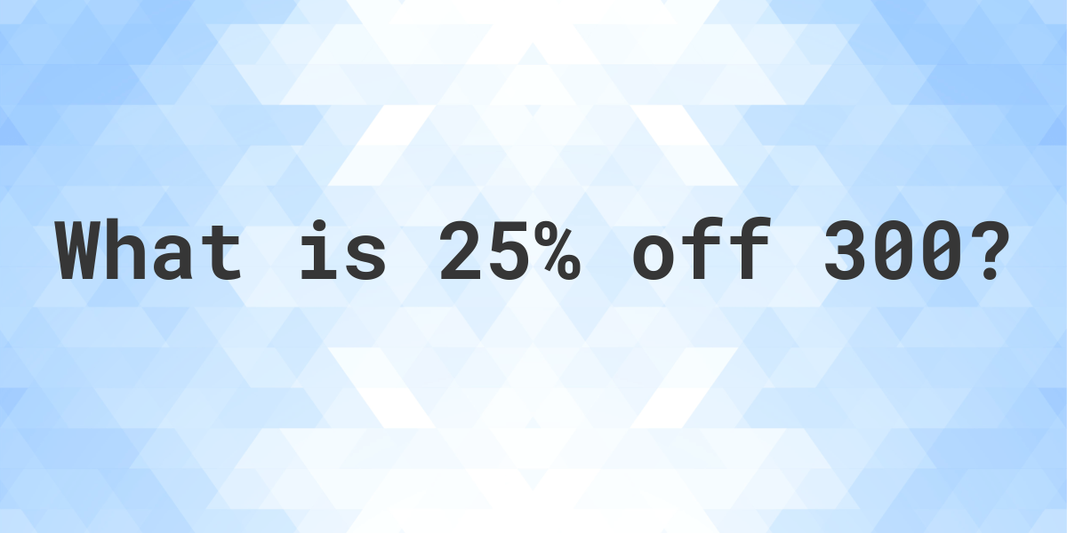 What is 25% off 300? - Calculatio