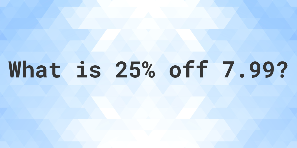What is 25% off 7.99? - Calculatio