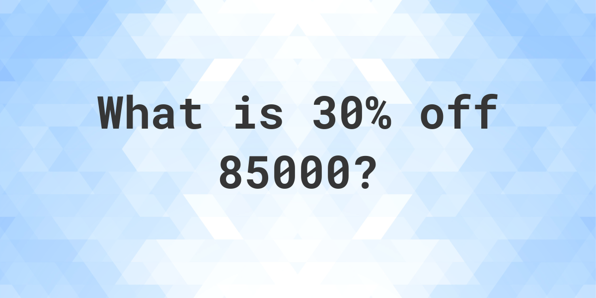 What is 30% off 85000? - Calculatio