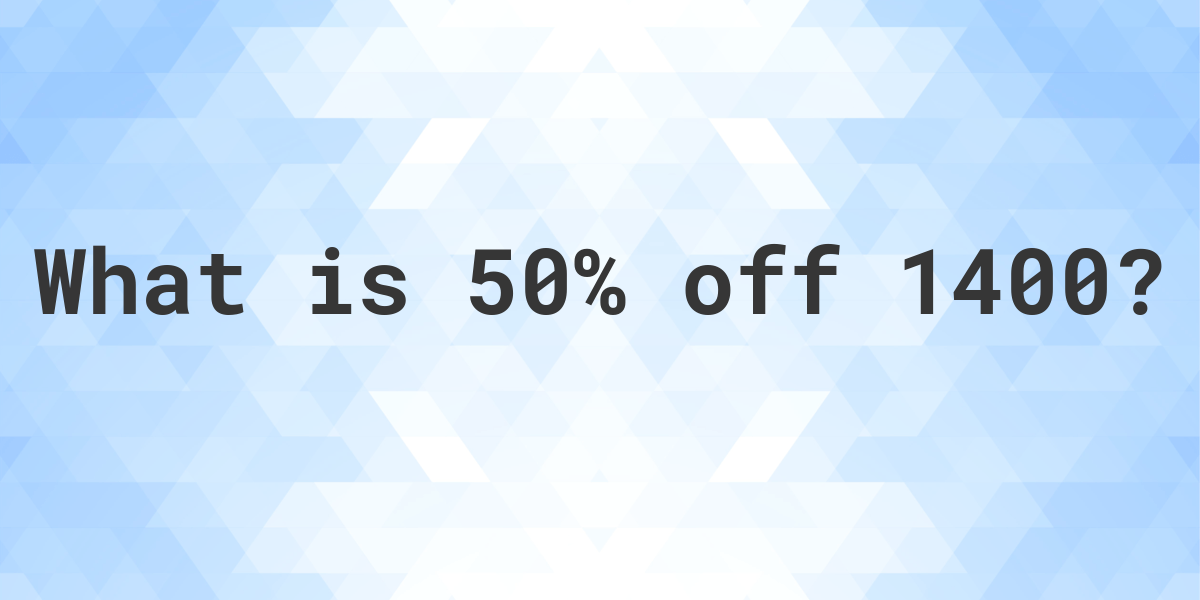 What is 50% off 1400? - Calculatio