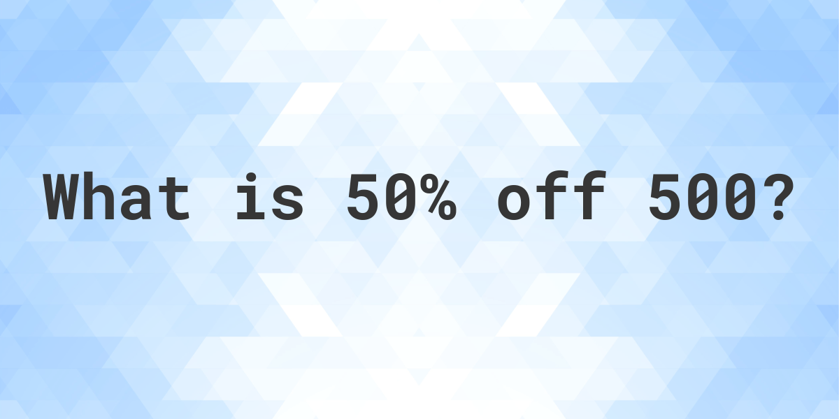 What is 50% off 500? - Calculatio
