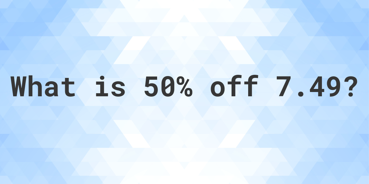 What is 50% off 7.49? - Calculatio