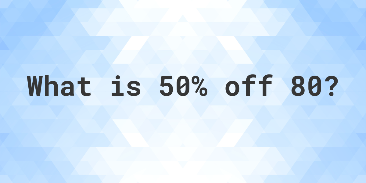 What is 50% off 80? - Calculatio