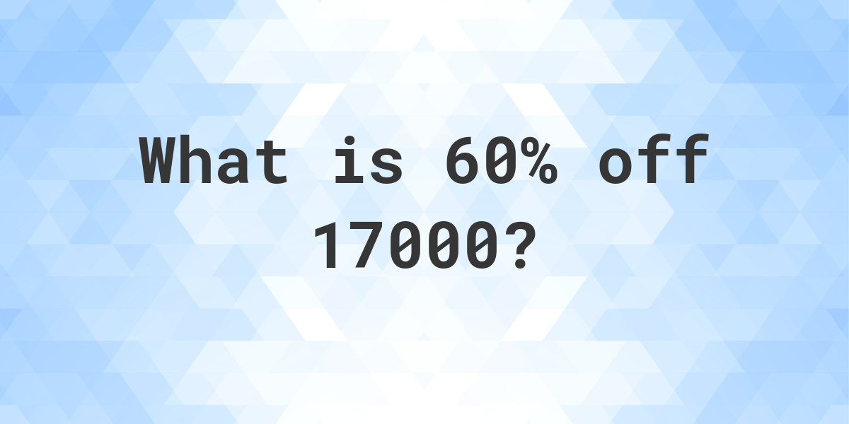 What is 60% off 17000? - Calculatio