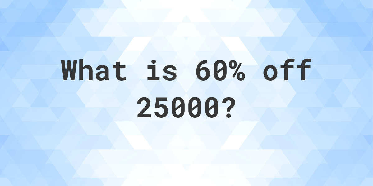 What is 60% off 25000? - Calculatio