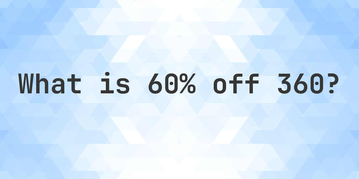 What is 60% off 360? - Calculatio