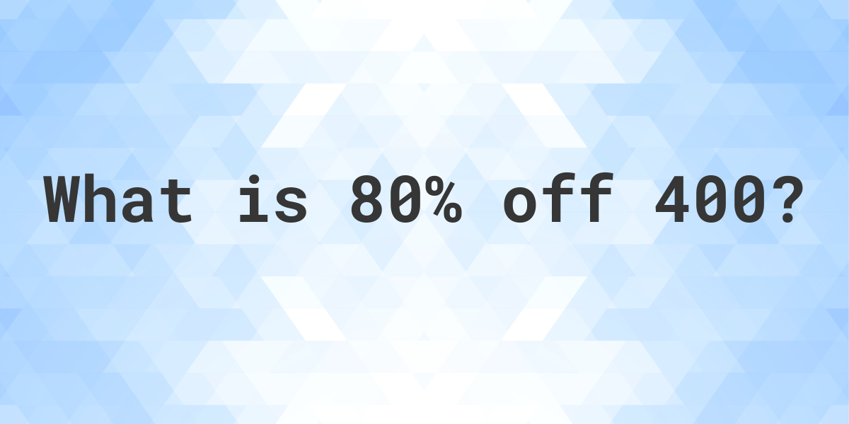 What is 80% off 400? - Calculatio