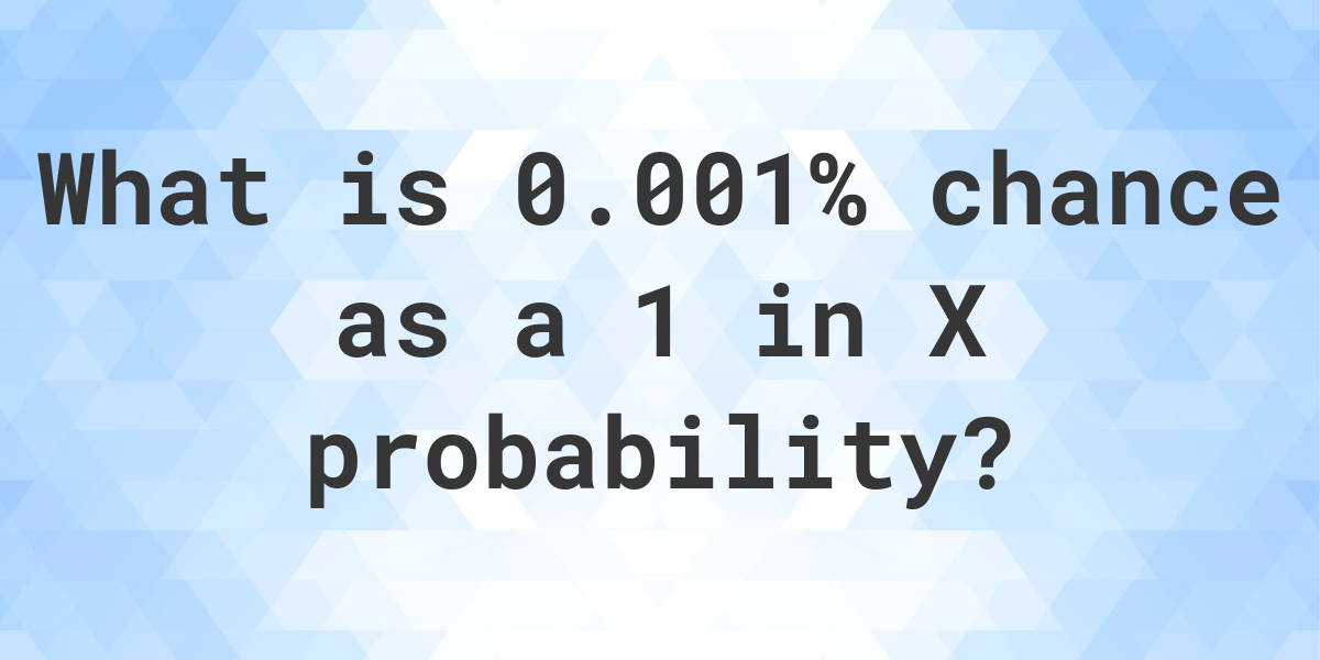 0.001% as a 1 in X probability - Calculatio