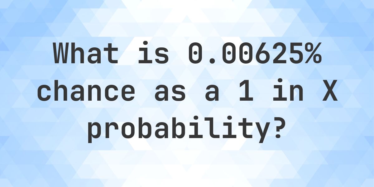 0.00625% as a 1 in X probability - Calculatio