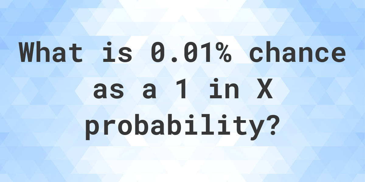 0.01% as a 1 in X probability - Calculatio