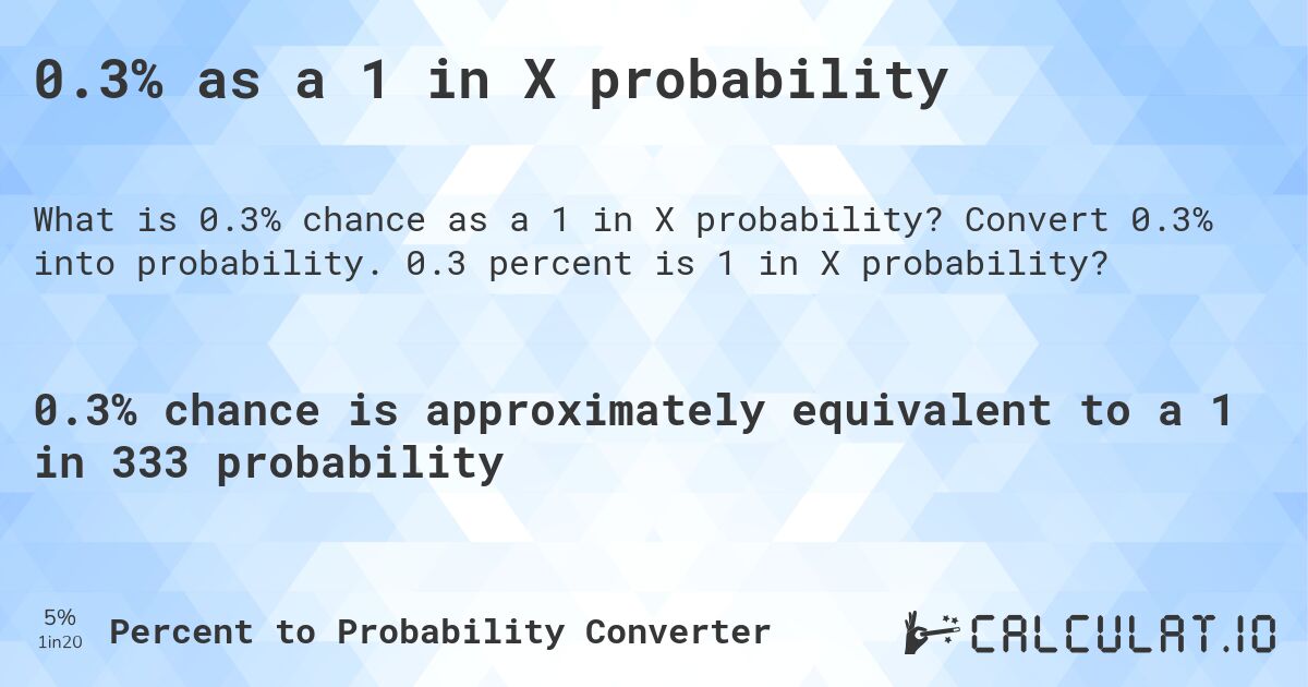 0.3% as a 1 in X probability - Calculatio