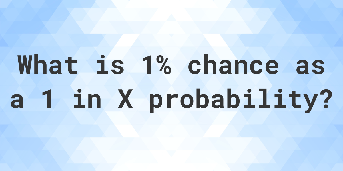 1% as a 1 in X probability - Calculatio