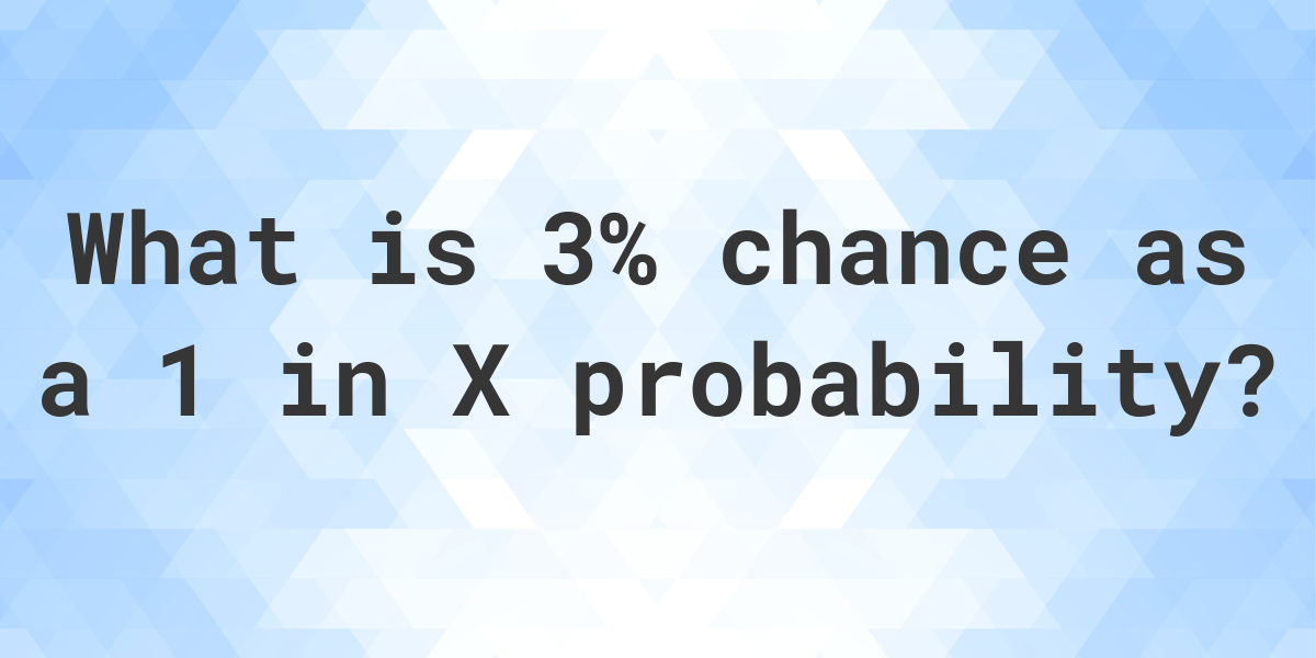 3% as a 1 in X probability - Calculatio