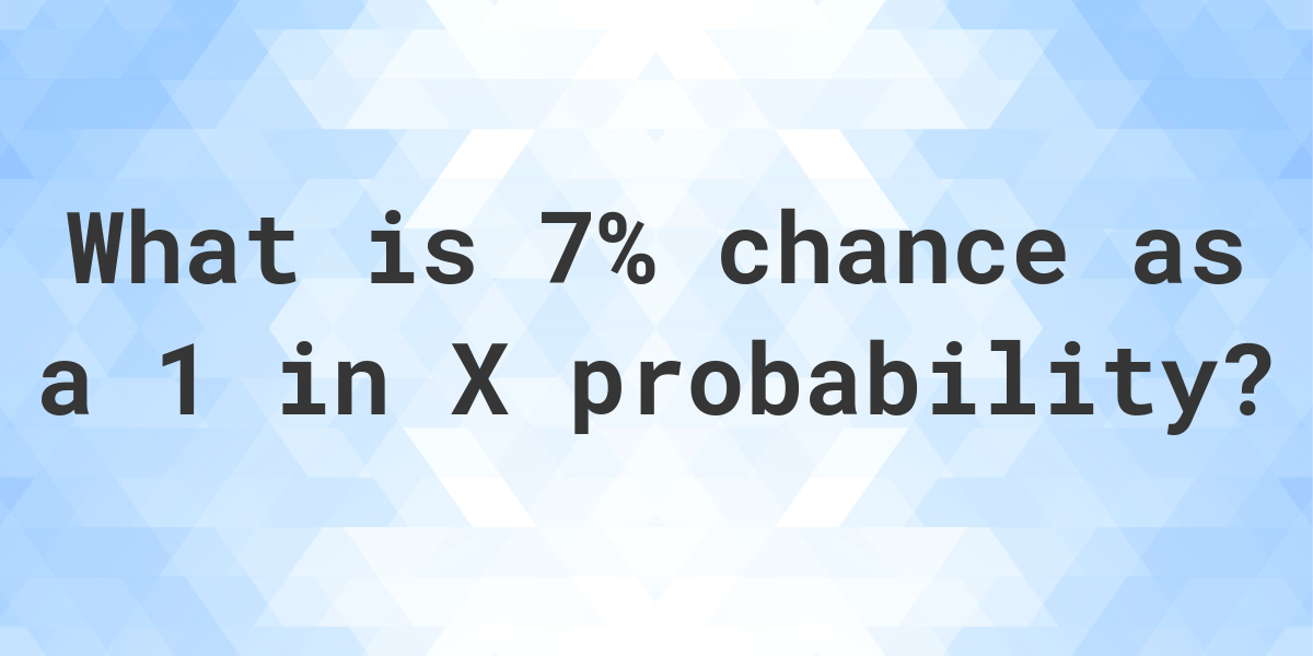 7% as a 1 in X probability - Calculatio