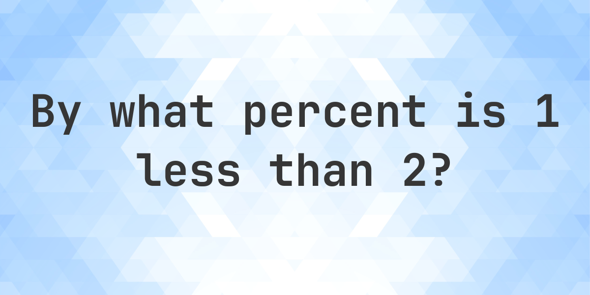 1 is what percent less than 2? - Calculatio