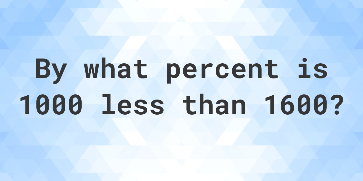 1000 is what percent less than 1600? - Calculatio