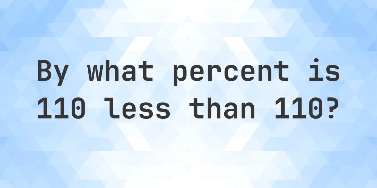 110 is what percent less than 110? - Calculatio