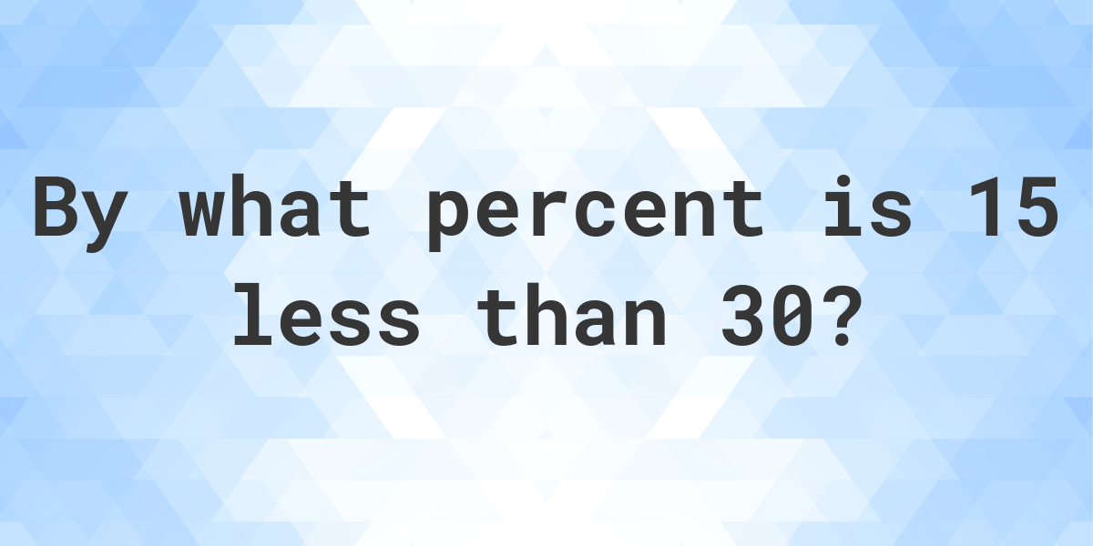 15 is what percent less than 30? - Calculatio