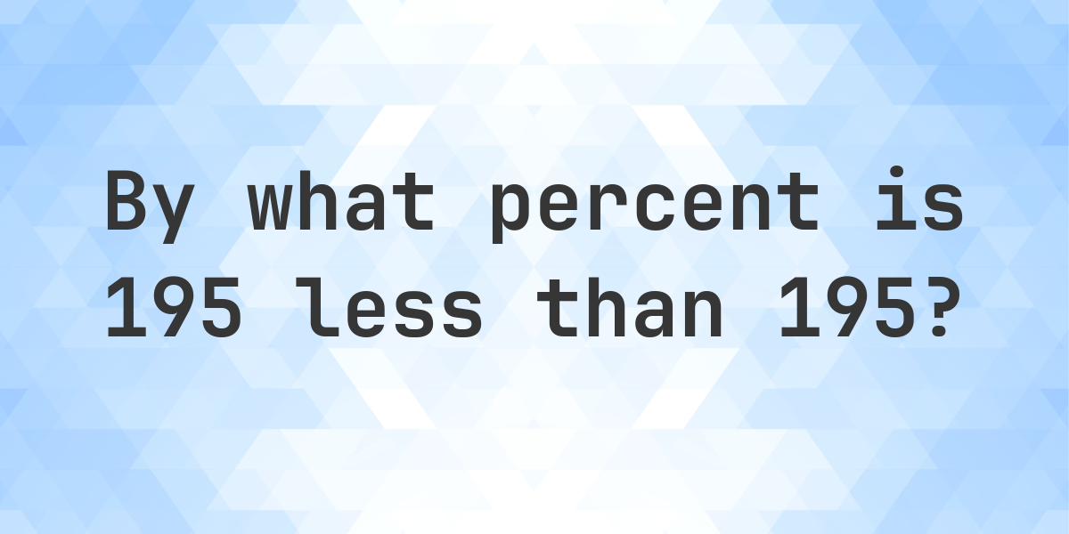 195 is what percent less than 195? - Calculatio