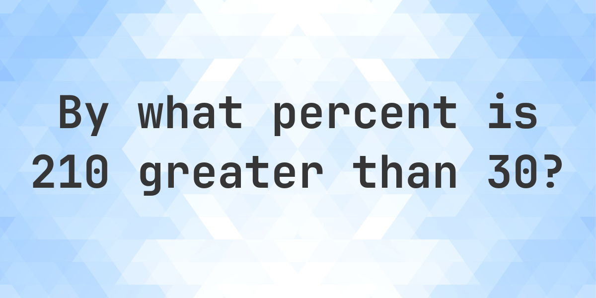 210 is what percent greater than 30? - Calculatio