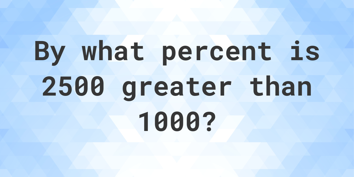 2500 is what percent greater than 1000? - Calculatio