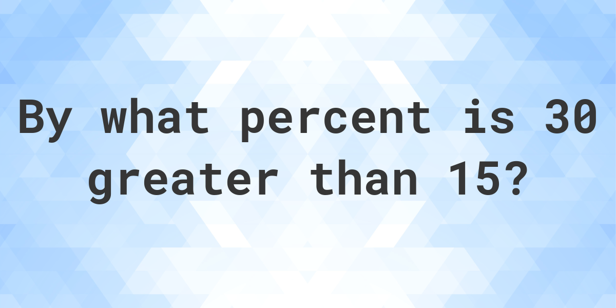 30 is what percent greater than 15? - Calculatio
