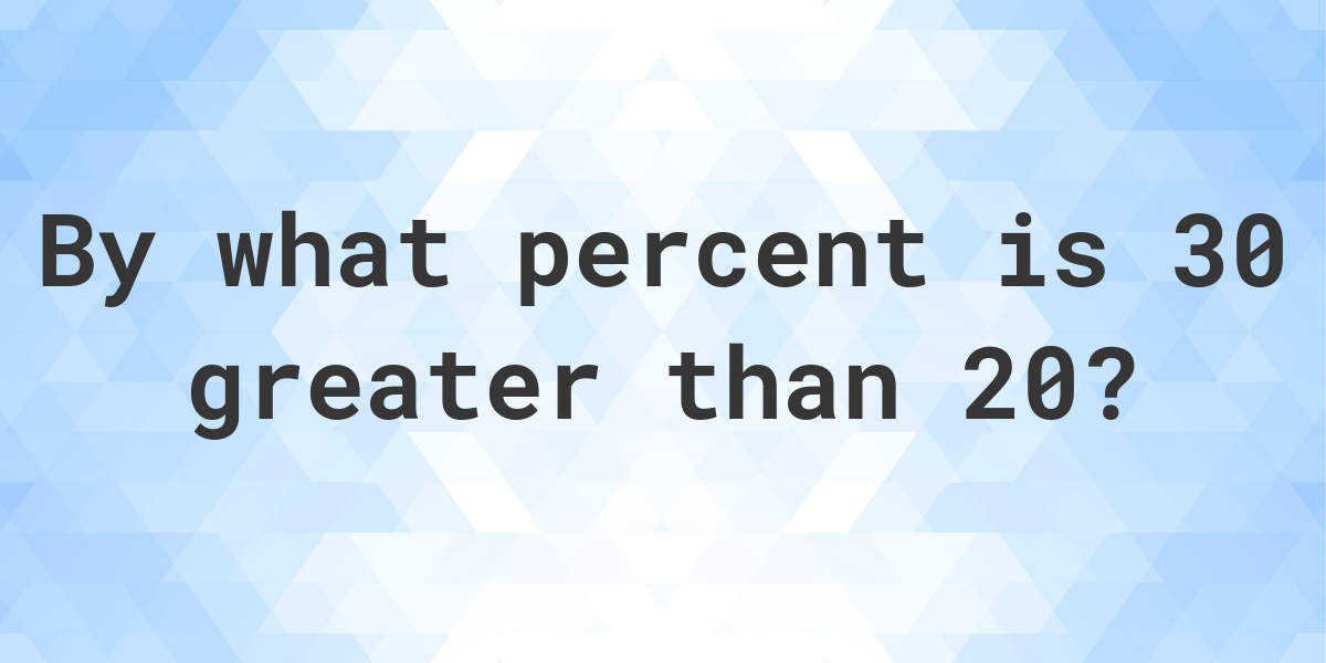 30 is what percent greater than 20? - Calculatio