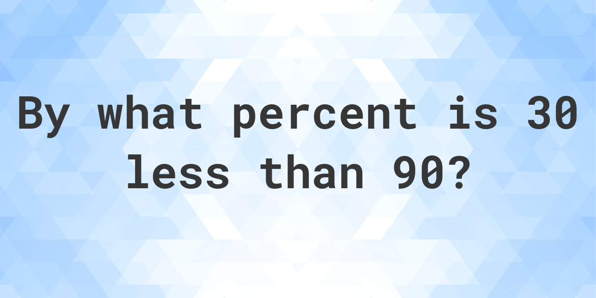 30 is what percent less than 90? - Calculatio