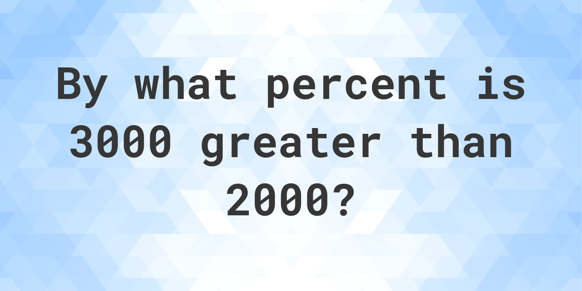 3000 is what percent greater than 2000? - Calculatio